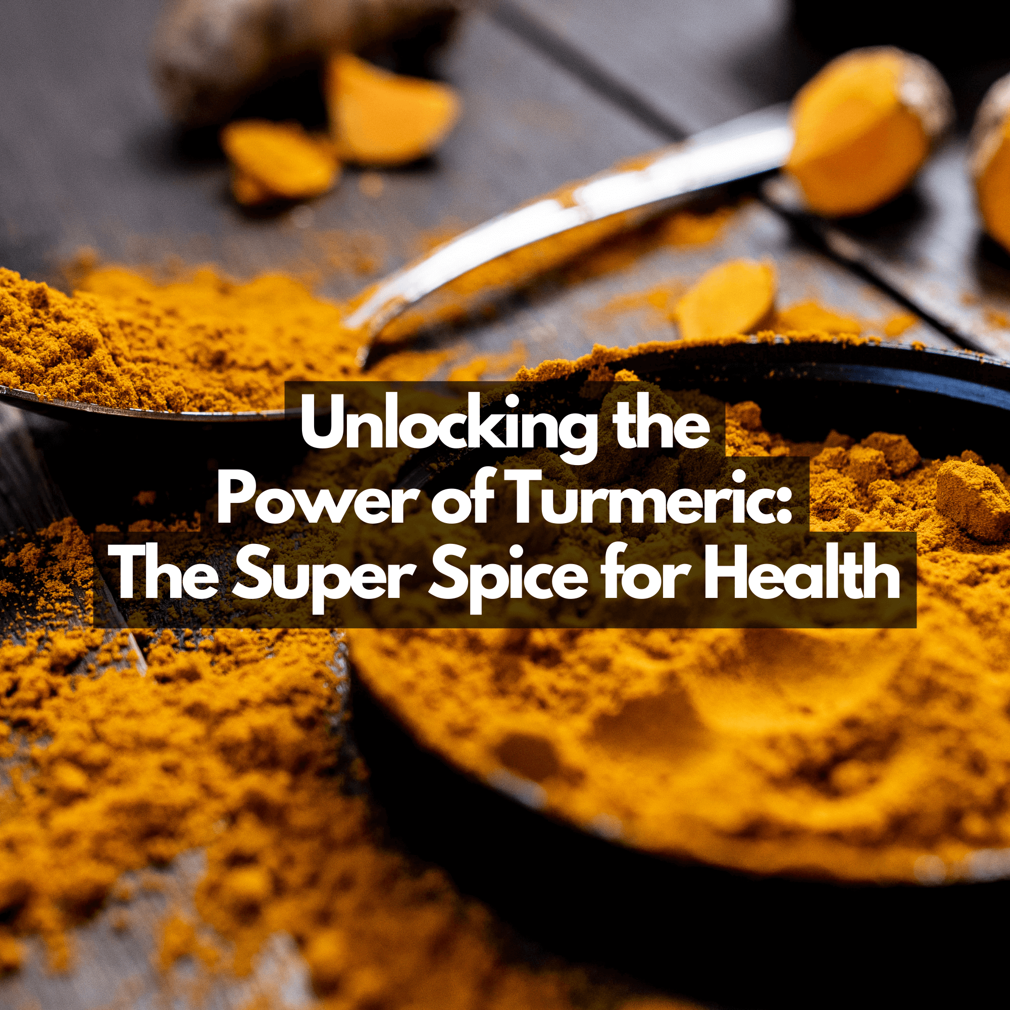 The Surprising Health Benefits and Uses of Turmeric: The Super Spice